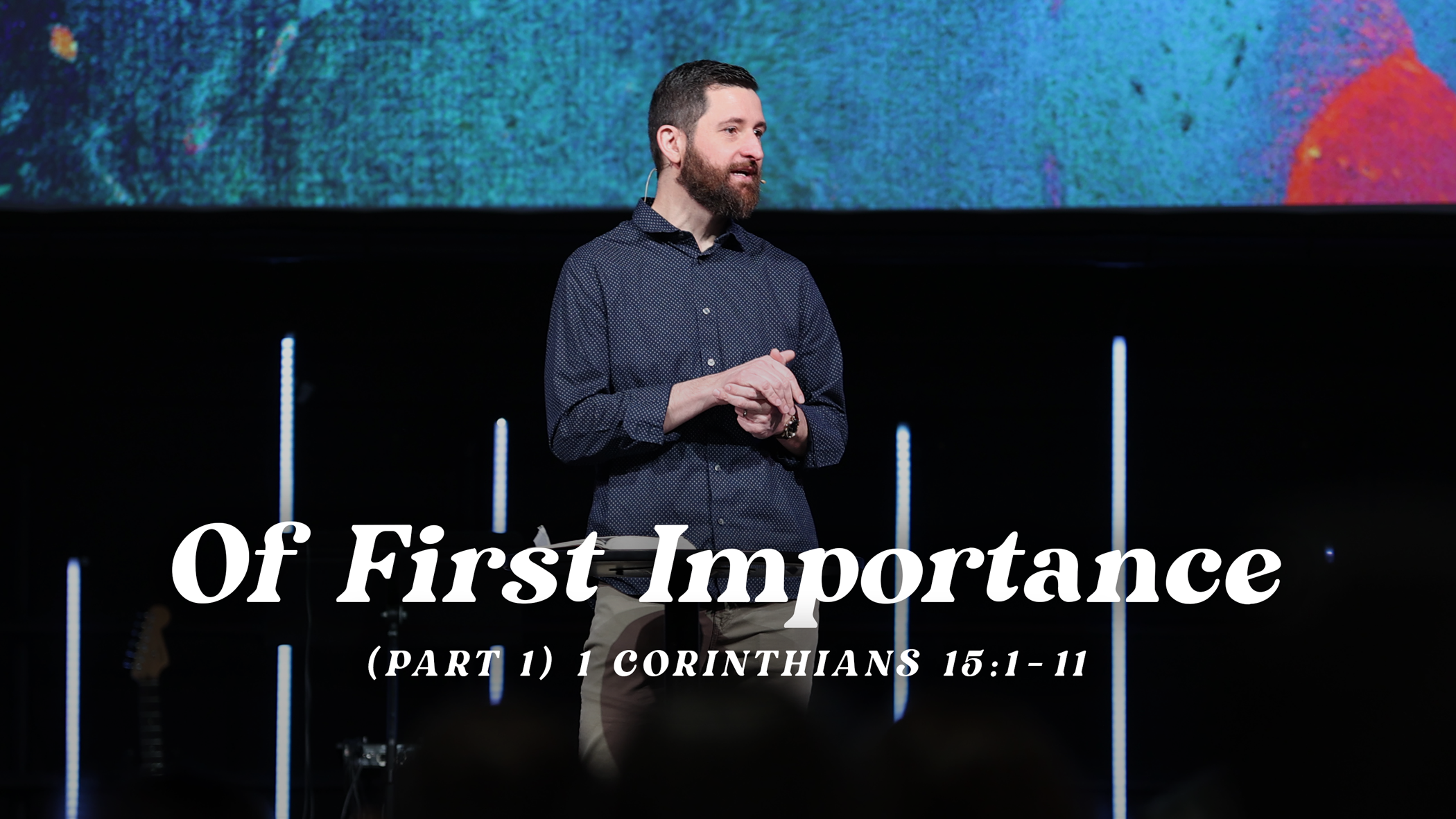 Of First Importance (Part 1) // 1 Corinthians 15:1–11