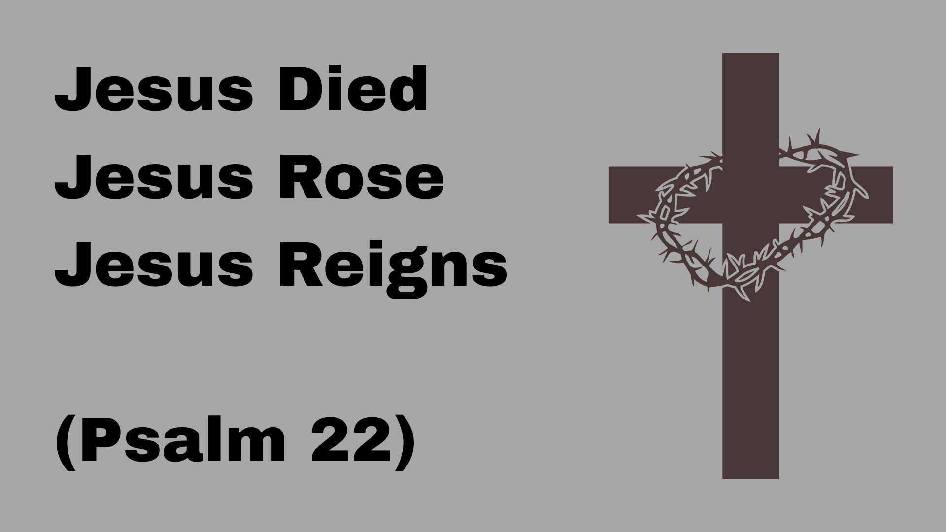 Jesus Died, Jesus Rose, Jesus Reigns (Psalm 22)